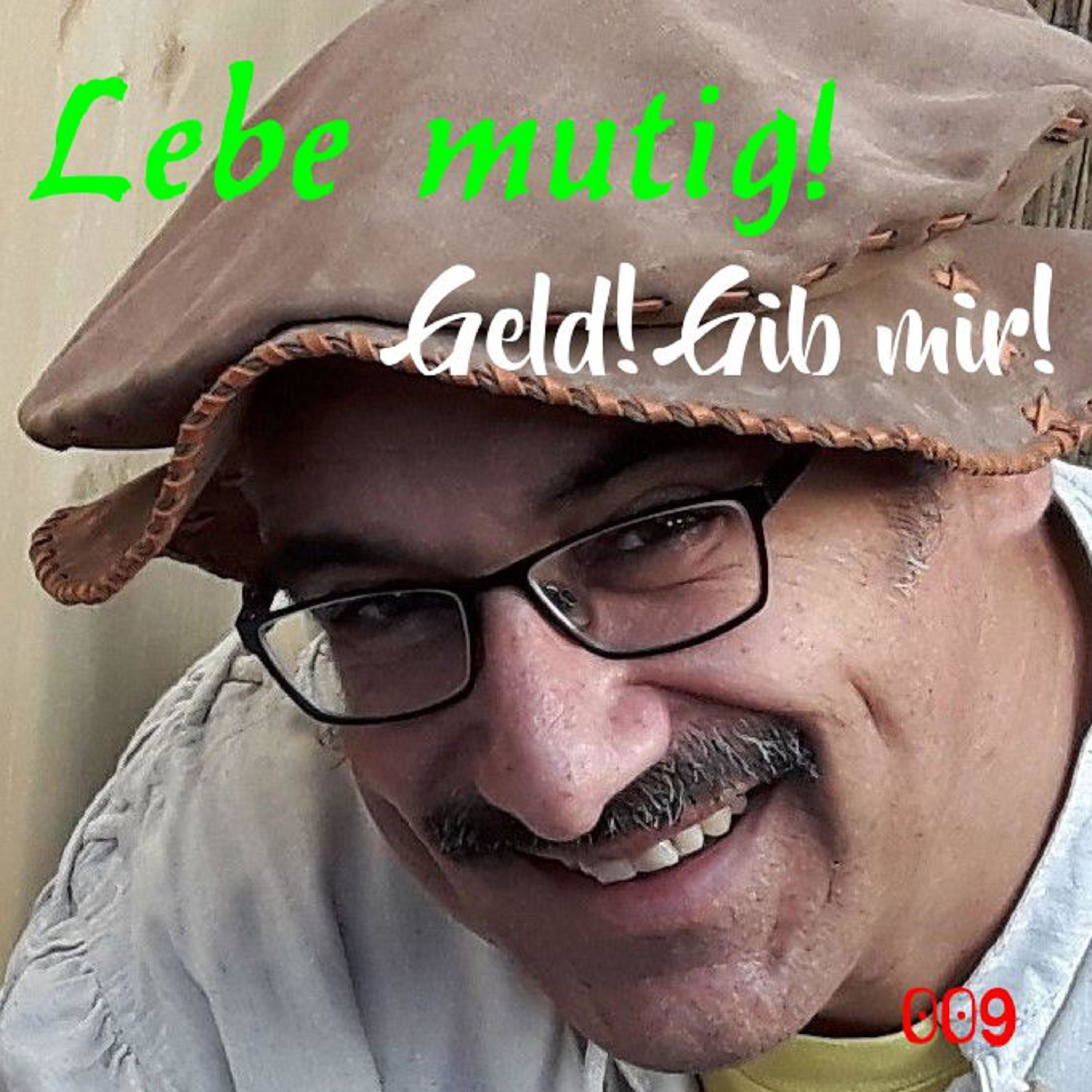 009 Geld! Gib mir! | Lebe mutig - es ist DEIN Leben